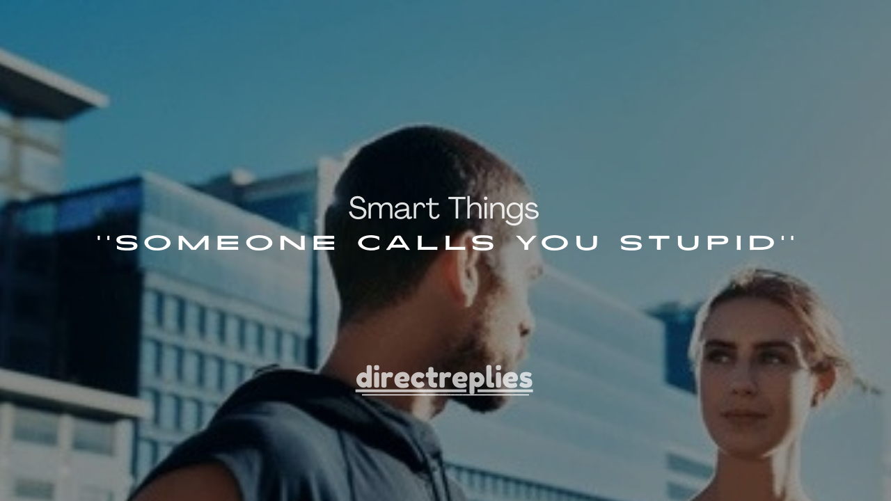 100+ Smart Things to Say When Someone Calls You Stupid